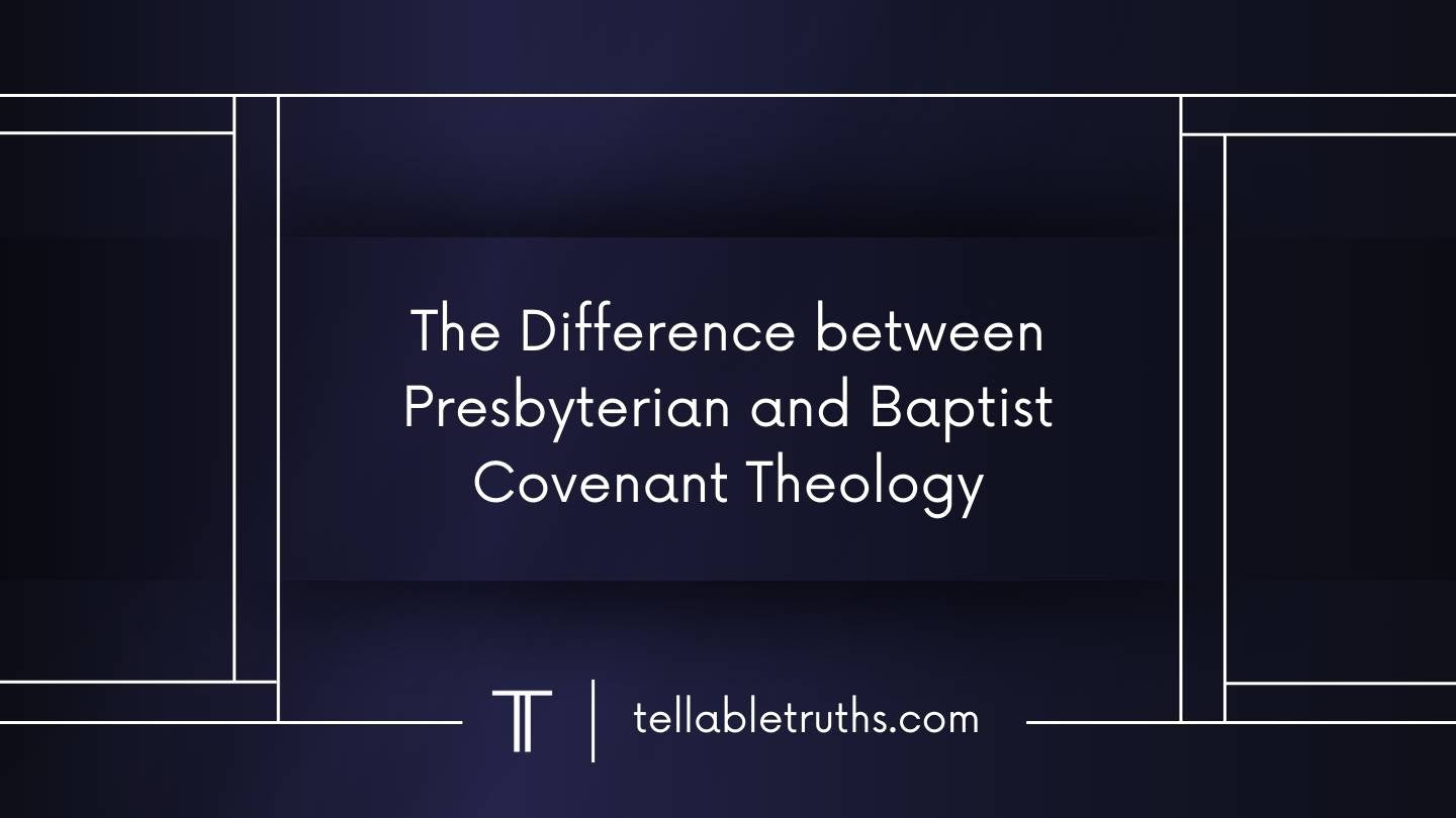 What's the Difference Between Presbyterian and Baptist Covenant Theolo – Tellable Truths